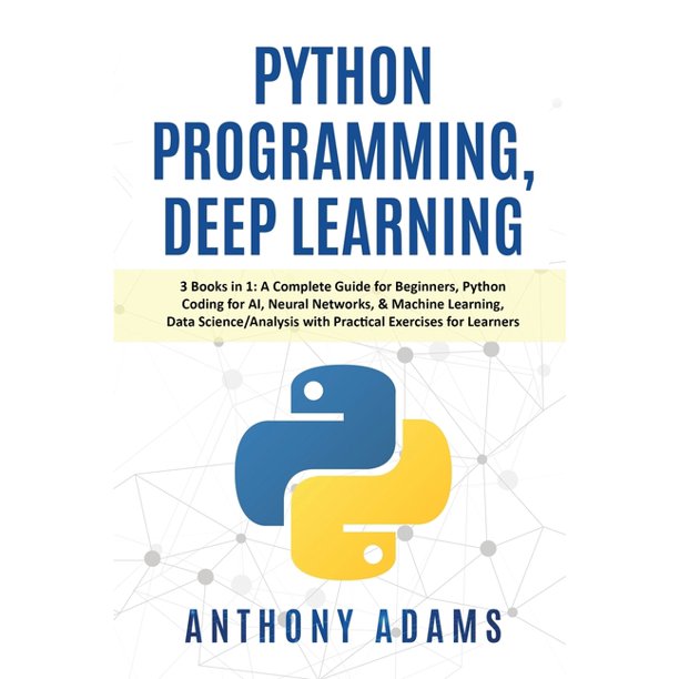Python Programming, Deep Learning : 3 Books in 1: A Complete Guide for ...