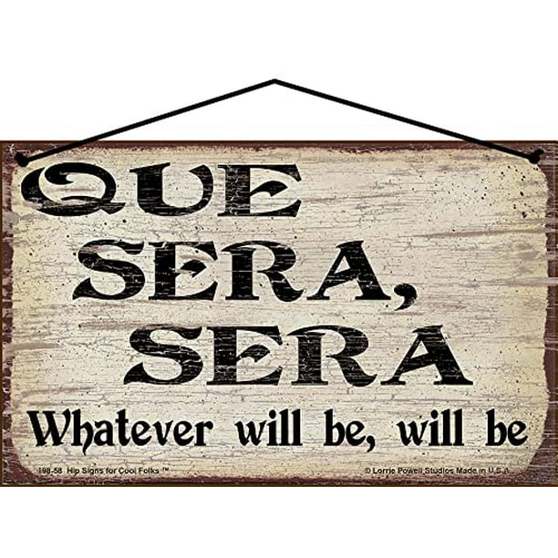 5x8 Vintage-Style Que Sera Sera Sign - Whatever Will Be Will Be ...