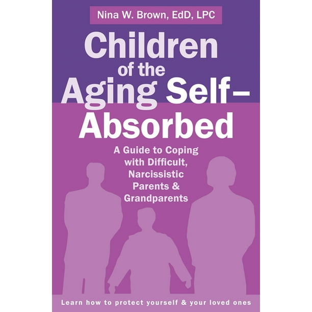 Children of the Aging Self-Absorbed : A Guide to Coping with Difficult ...