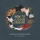 How to Be a Good Creature: A Memoir in Thirteen Animals (Audiobook ...