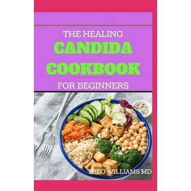 Candida Cookbook for Beginners: 85 Recipes to Alleviate Symptoms and ...