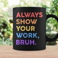 Always Show Your Work Bruh Math Sarcastic Teacher Coffee Mugs - Walmart.com