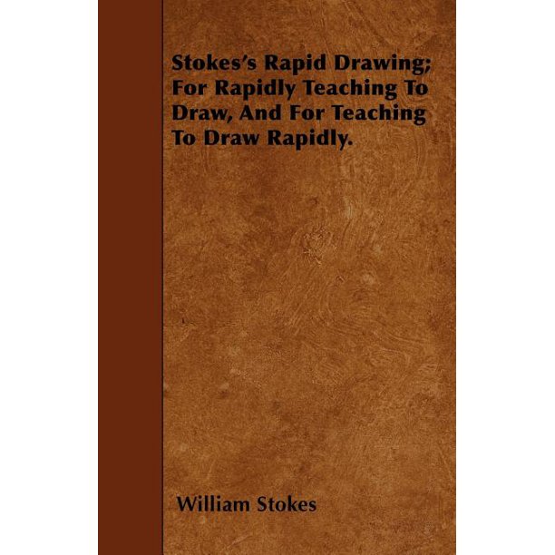 Stokes's Rapid Drawing; For Rapidly Teaching To Draw, And For Teaching ...