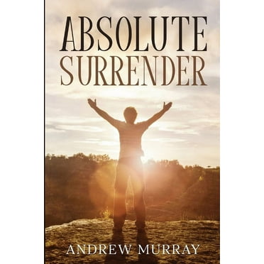 Absolute Surrender: The Blessedness of Forsaking All and Following ...