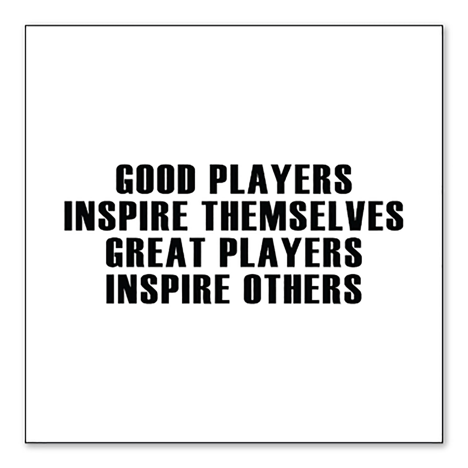 Good Players Inspire Themselves Great Players Inspire Others