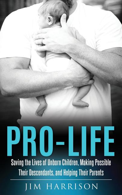 Pro-Life : Saving the Lives of Unborn Children, Making Possible Their ...