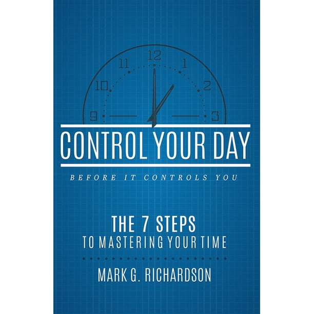 Control Your Day Before It Controls You : The 7 Steps to Mastering Your ...