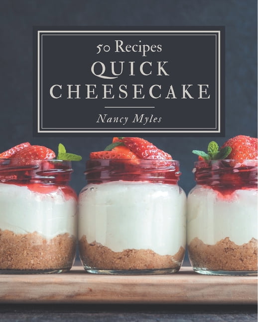 50 Quick Cheesecake Recipes: A Quick Cheesecake Cookbook That Novice ...