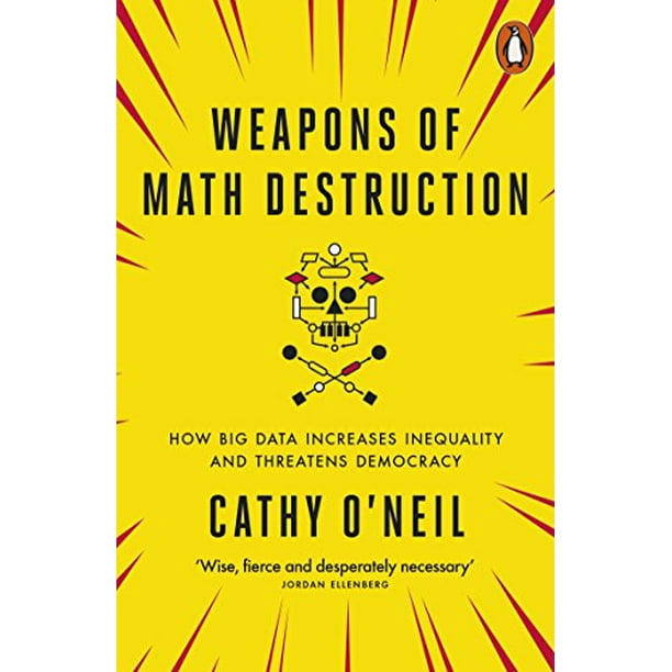 Weapons of Math Destruction: How Big Data Increases Inequality and ...