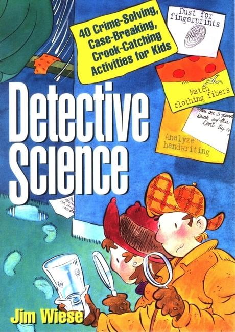 Detective Science : 40 Crime-Solving, Case-Breaking, Crook-Catching ...