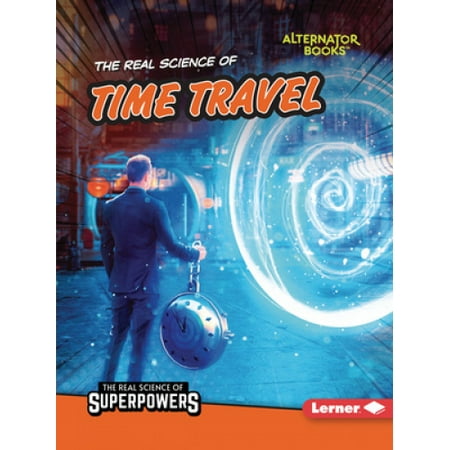 The Real Science of Time Travel (The Real Science of Superpowers ...