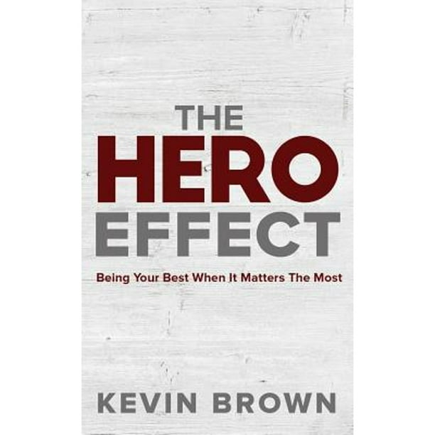 The Hero Effect: Being Your Best When It Matters the Most (Pre-Owned ...