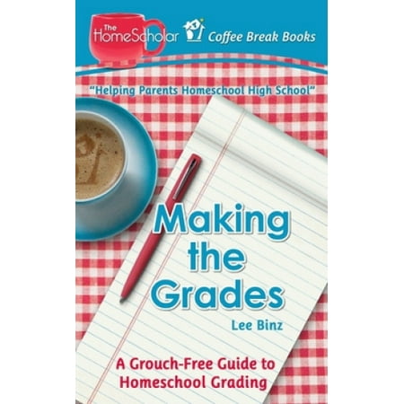 Making the Grades: A Grouch-Free Guide to Homeschool Grading (Coffee ...