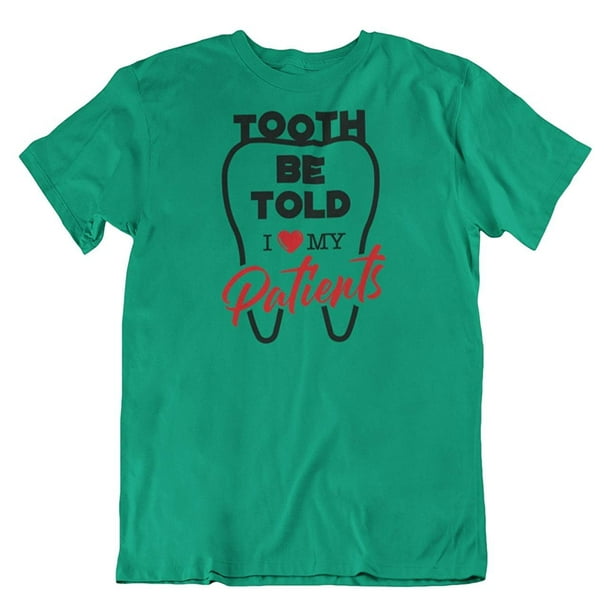 Tooth Be Told. I Love My Patients Funny T-Shirt Clothing Gift for ...