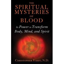 The Spiritual Mysteries of Blood: Its Power to Transform Body, Mind ...