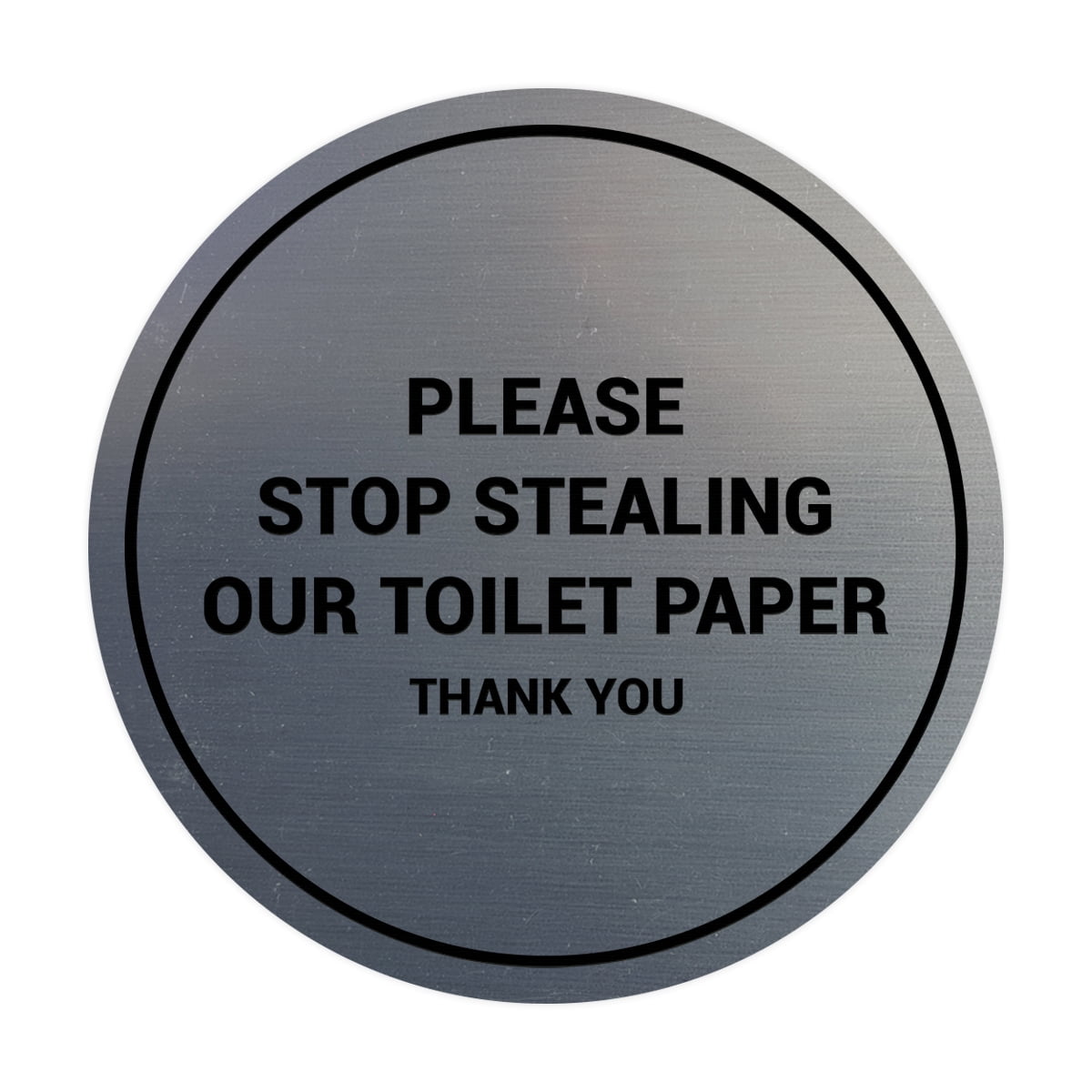 Circle Please Stop Stealing Our Toilet Paper Sign (Brushed Silver ...