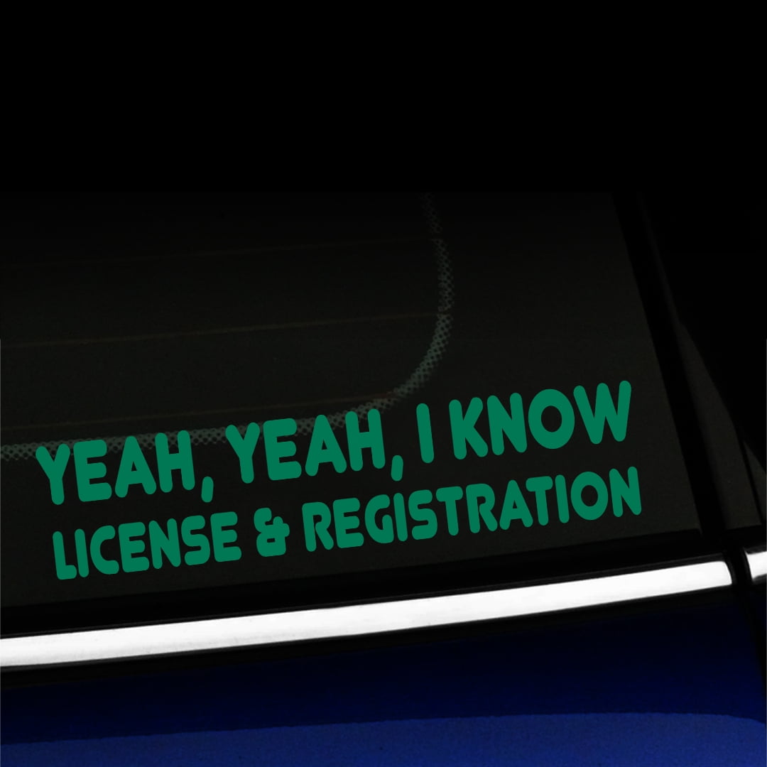 Yeah yeah I know, license and registration - Vinyl Decal - Choose Color ...
