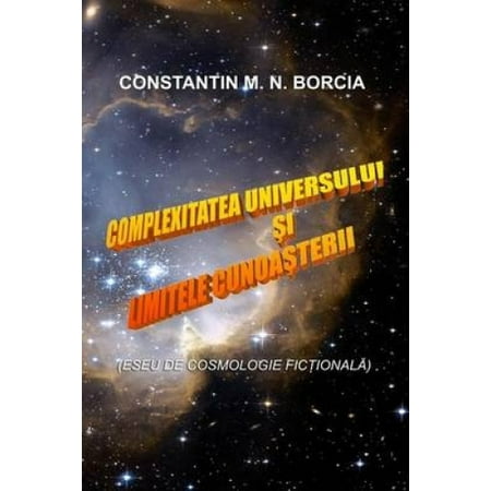 Complexitatea Universului Si Limitele Cunoasterii: Eseu de Cosmologie ...