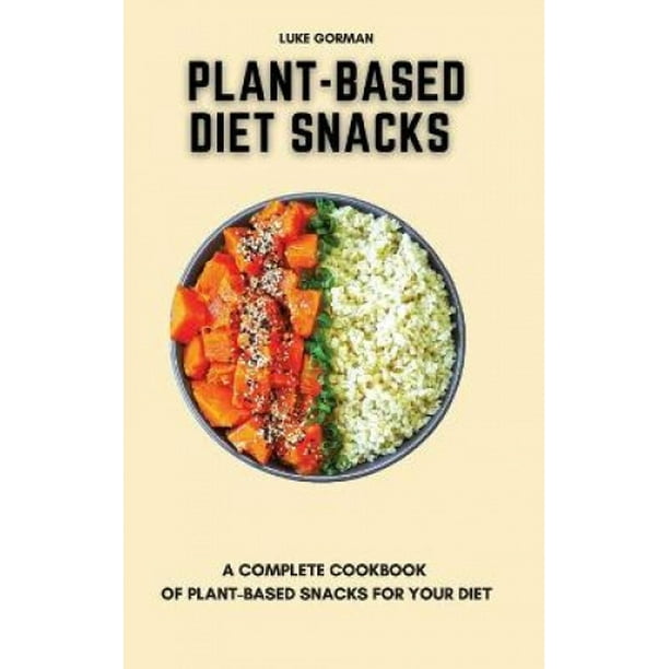 Plant-Based Diet Snacks: A Complete Cookbook of Plant-Based Snacks for ...