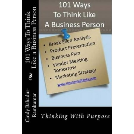 101 Ways to Think Like a Business Person: Thinking with Purpose ...