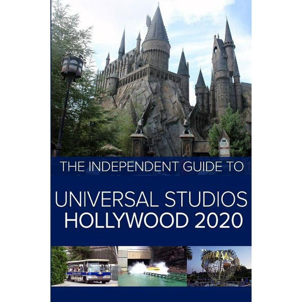 The Independent Guide to Universal Studios Hollywood 2020 : A travel ...