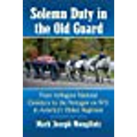 Solemn Duty in the Old Guard: From Arlington National Cemetery to the ...