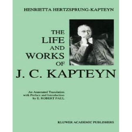 The Life and Works of J. C. Kapteyn: An Annotated Translation with ...