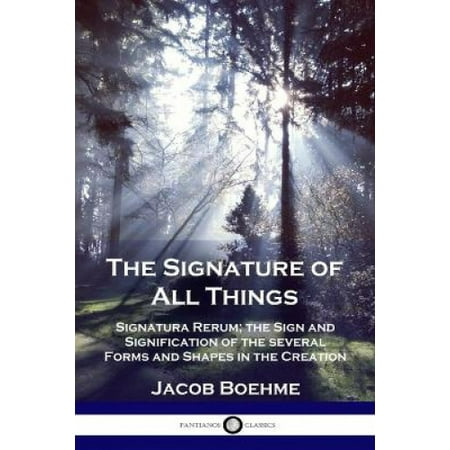 The Signature of All Things: Signatura Rerum; the Sign and ...