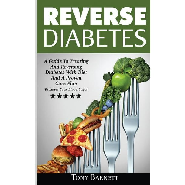 Reverse Diabetes : A Guide To Treating And Reversing Diabetes With Diet ...