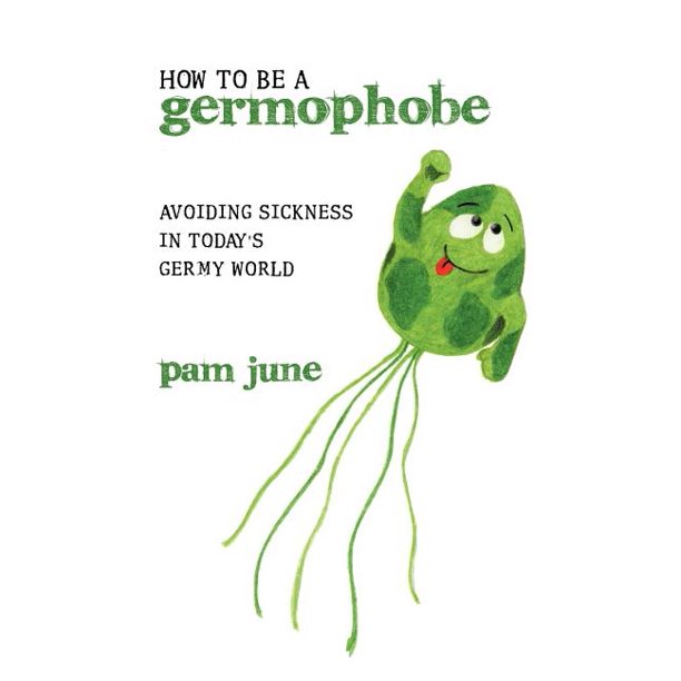 How to Be a Germophobe : Avoiding Sickness in Today's Germy World ...