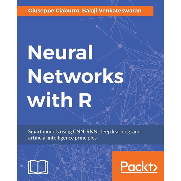 Neural Networks with R : Build smart systems by implementing popular ...