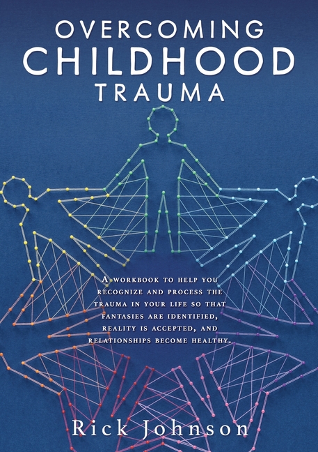 Overcoming Childhood Trauma : A workbook to help you recognize and ...