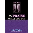 Is Praise What You Do?: Developing a Passion for Praise, A Will to ...