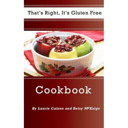 That's Right, It's Gluten Free Cookbook: An Easy Step by Step Gluten ...