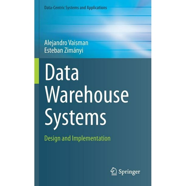 Data-Centric Systems and Applications: Data Warehouse Systems : Design and Implementation ...