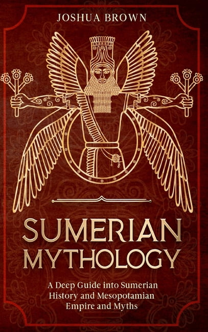 Sumerian Mythology : A Deep Guide into Sumerian History and ...