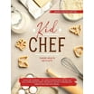 Kid Chef : Young Chef Cookbook - The Complete Baking Book for Kids Who ...