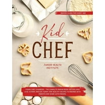 Kid Chef : Young Chef Cookbook - The Complete Baking Book for Kids Who ...