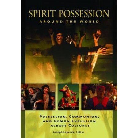 Spirit Possession around the World: Possession, Communion, and Demon ...
