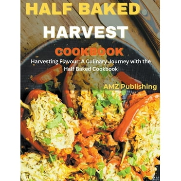 Half Baked Harvest Cookbook: The definitive recipe book of the half ...