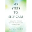 Six Steps to Self Care : Learn the Steps of Self Care to Reinstate Your ...