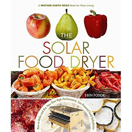 The Solar Food Dryer: How to Make and Use Your Own Low-Cost, High ...