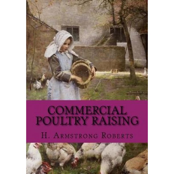 Commercial Poultry Raising: A Practical and Complete Reference Work for ...