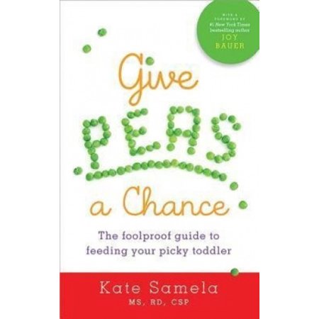 Give Peas a Chance: The Foolproof Guide to Feeding Your Picky Toddler ...