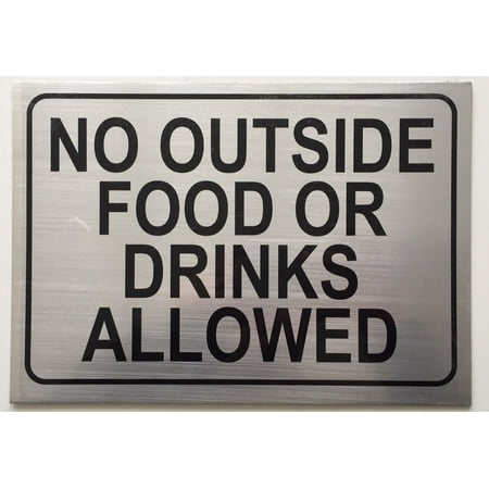NO OUTSIDE FOOD OR DRINKS ALLOWED SIGN.-BRUSHED ALUMINUM 7x10 - Walmart.com