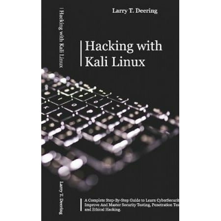 Hacking with Kali Linux: A Complete Step-By-Step Guide to Learn CyberSecurity. Improve And ...
