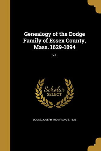 Genealogy of the Dodge Family of Essex County, Mass. 1629-1894; v.1 ...