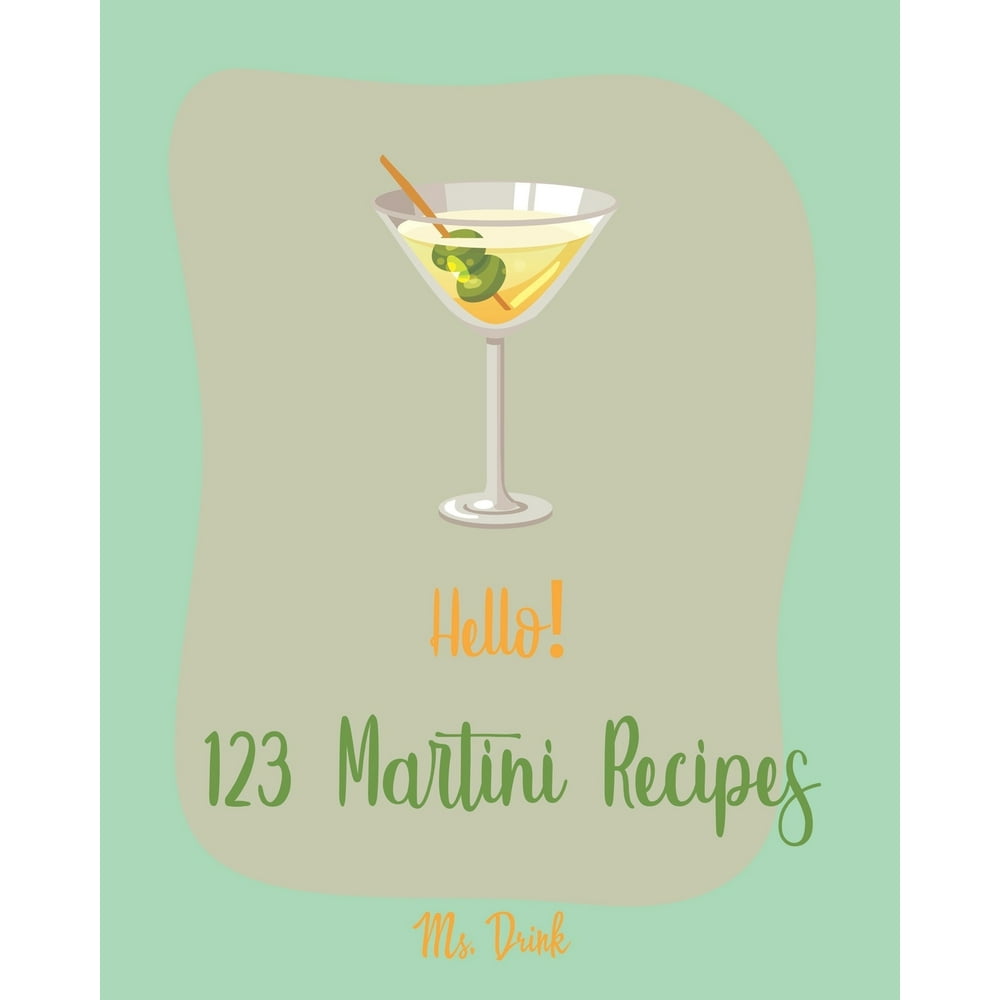 Martini Recipes: Hello! 123 Martini Recipes: Best Martini Cookbook Ever ...