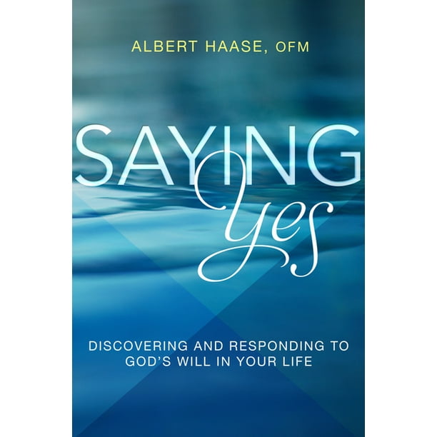 Saying Yes : Discovering and Responding to God's Will in Your Life ...