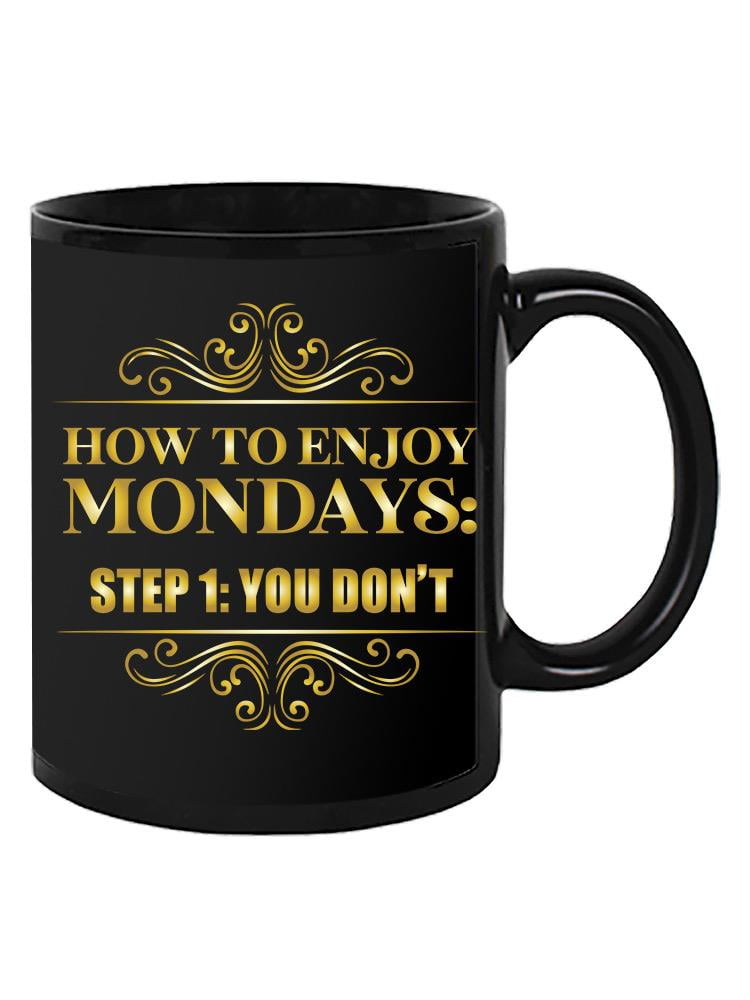 You Don't Enjoy Mondays Mug - Smartprints Designs, - Walmart.com